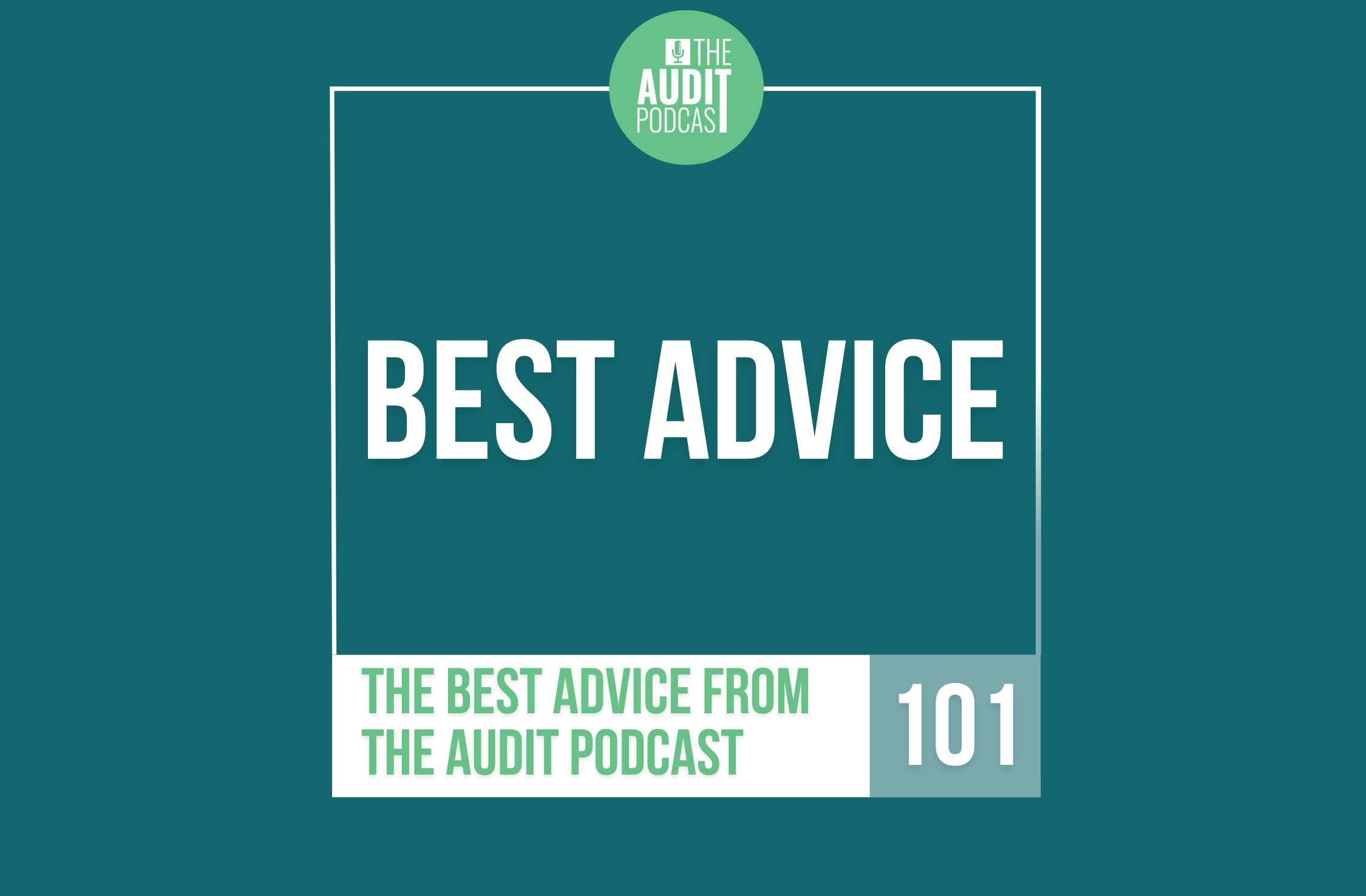 Ep 101: The Best Advice from The Audit Podcast - The Audit Podcast