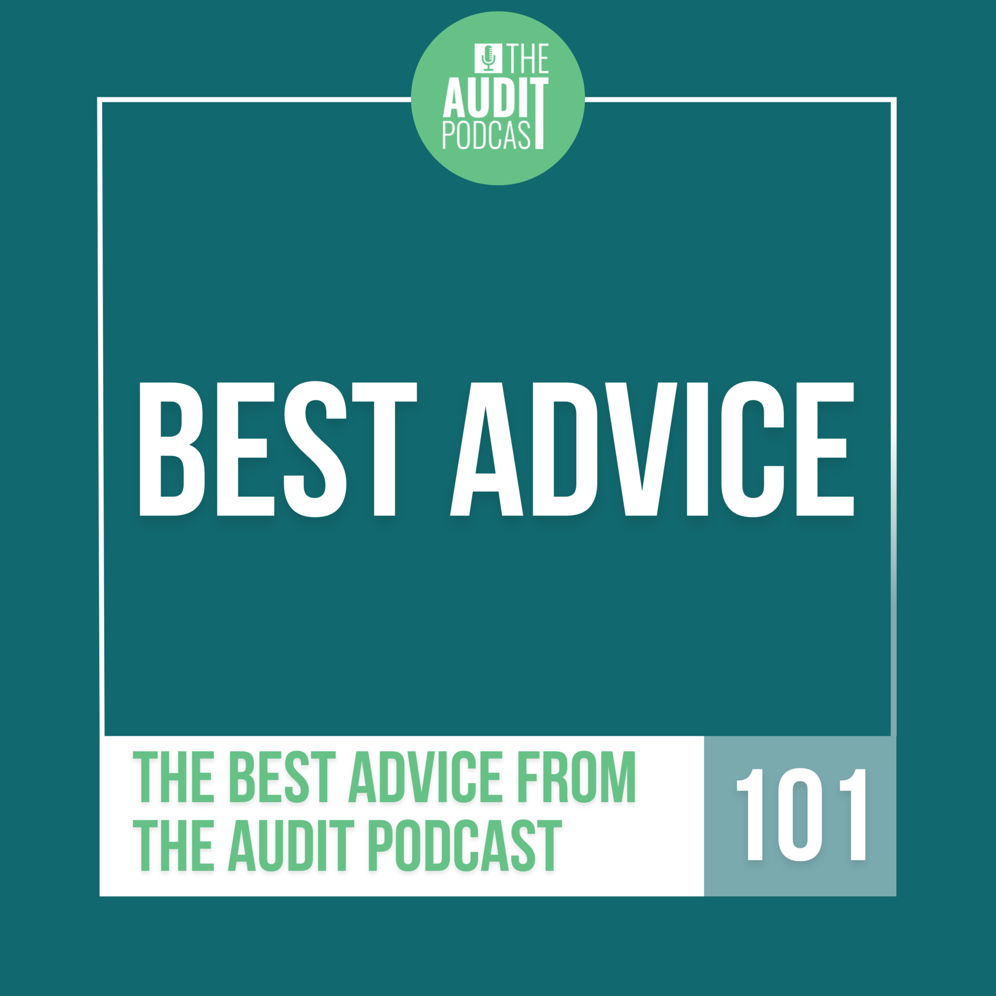 Ep 101: The Best Advice from The Audit Podcast - The Audit Podcast